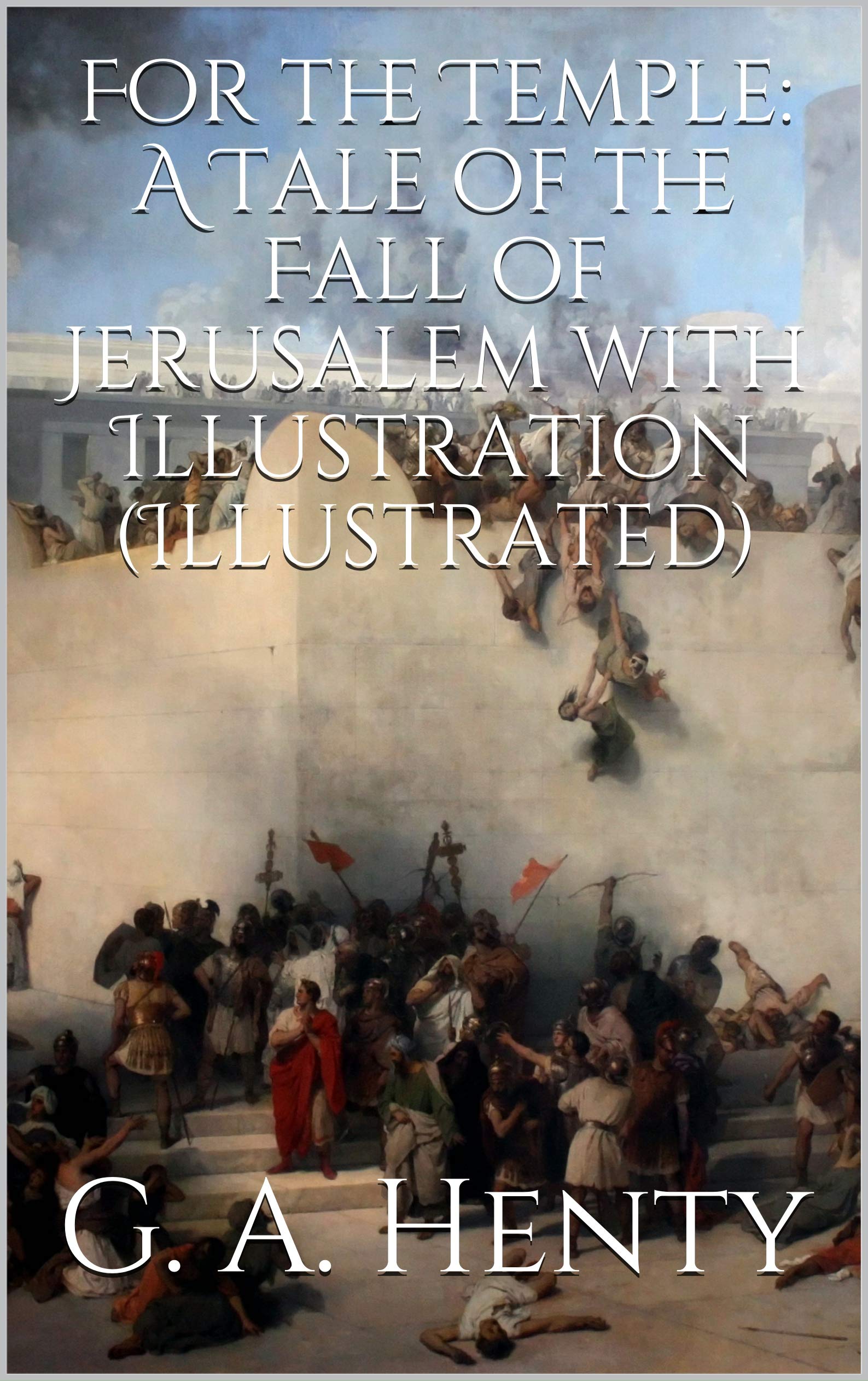 For the Temple: A Tale of the Fall of Jerusalem with Illustration by G ...