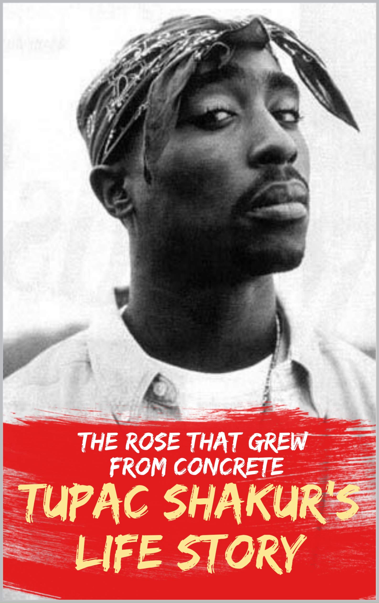 The Rose That Grew From Concrete.: Tupac Shakur's Life Story by Vibes ...