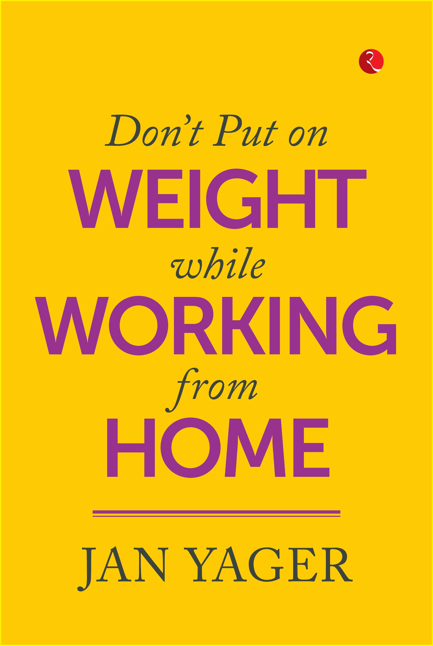 Don’t Put On Weight While Working From Home by Jan Yager | Goodreads