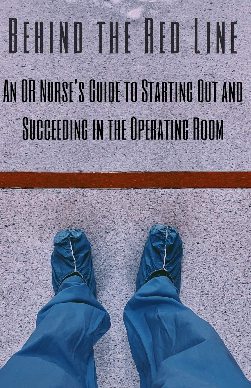 Behind the Red Line: An OR Nurse's Guide to Starting Out and Succeeding ...