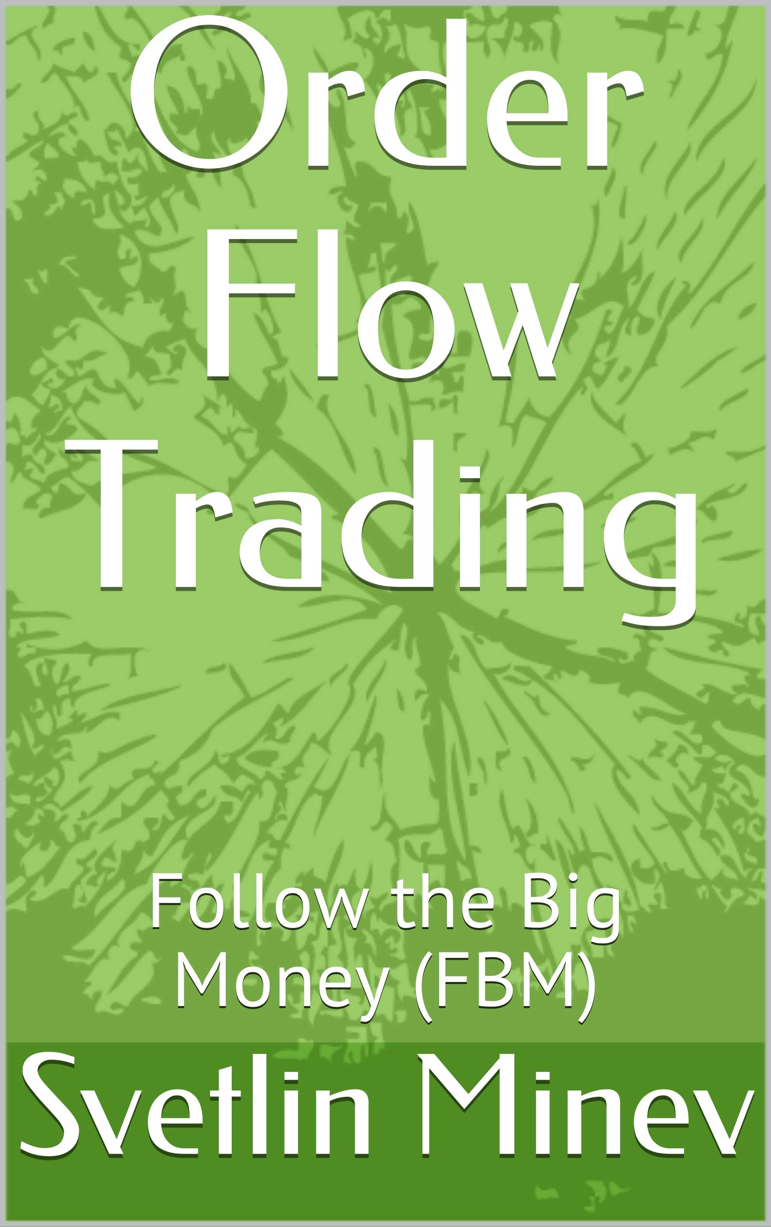 Order Flow Trading: Follow the Big Money (FBM) by Svetlin Minev | Goodreads