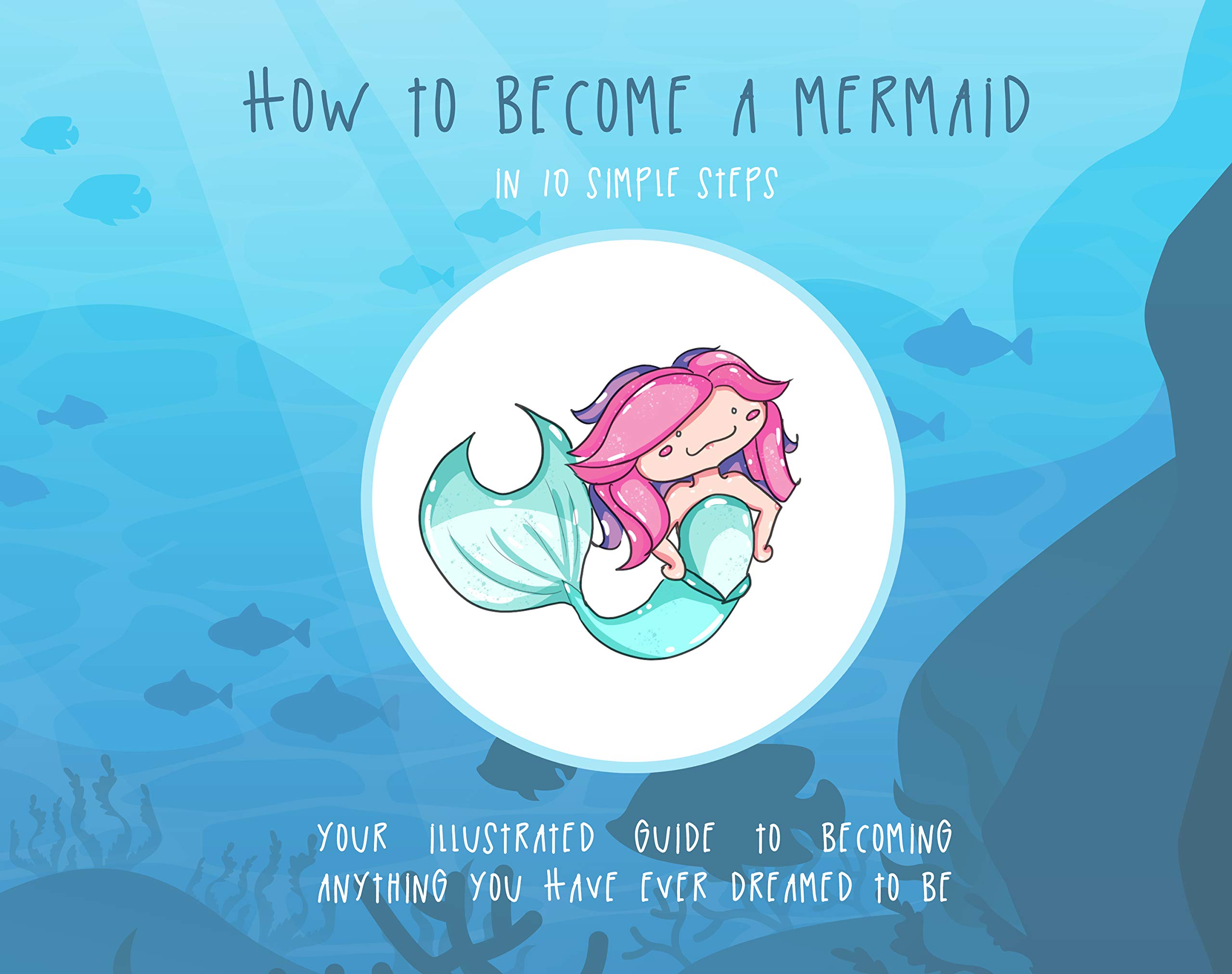 How to Become a Mermaid in 10 Simple Steps: Your Illustrated Guide to ...