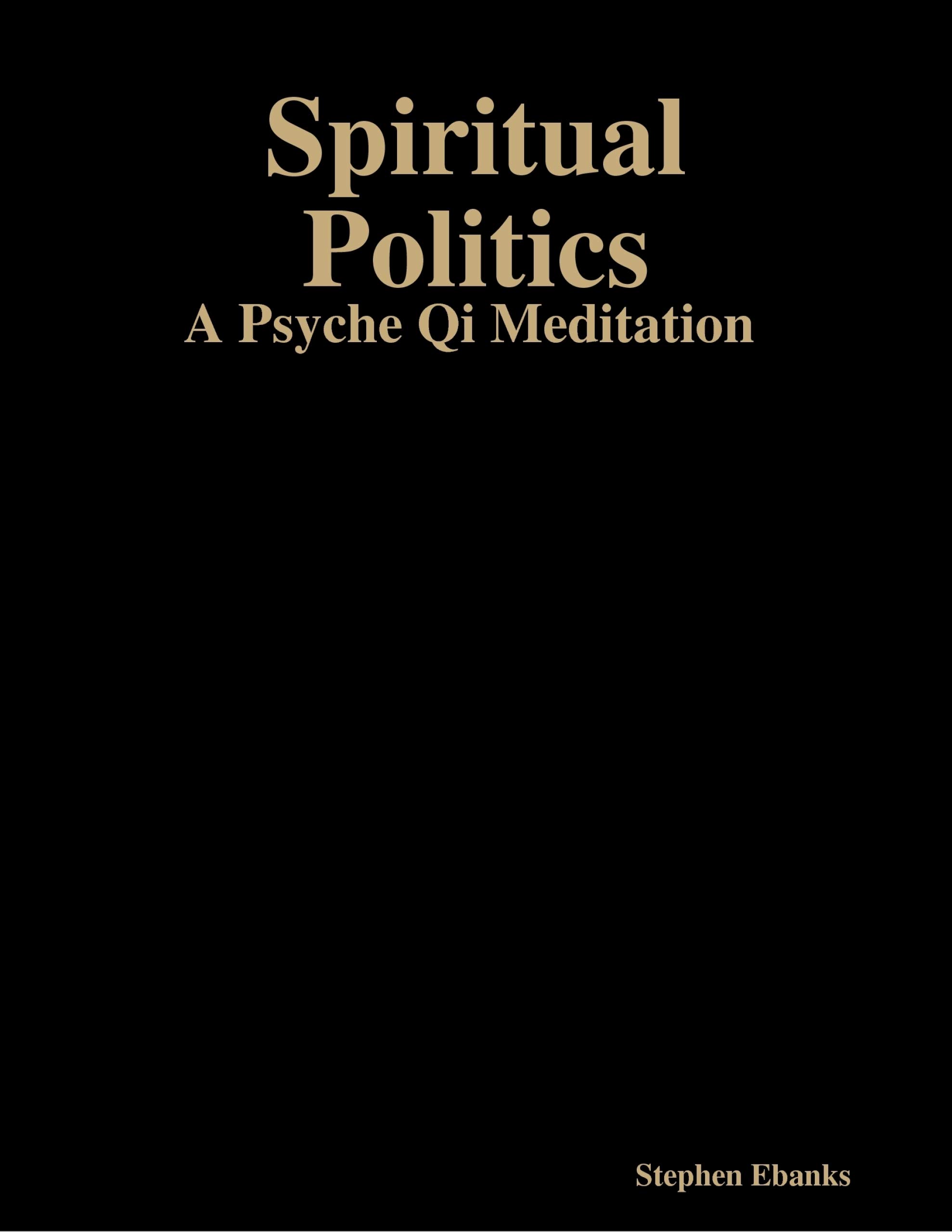 Spiritual Politics: A Psyche Qi Meditation by Stephen Ebanks | Goodreads