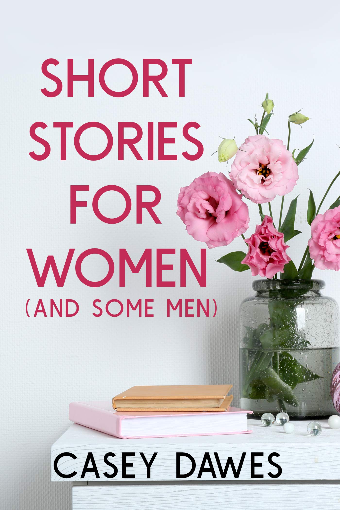 Short Stories for Women (And Some Men) by Casey Dawes | Goodreads
