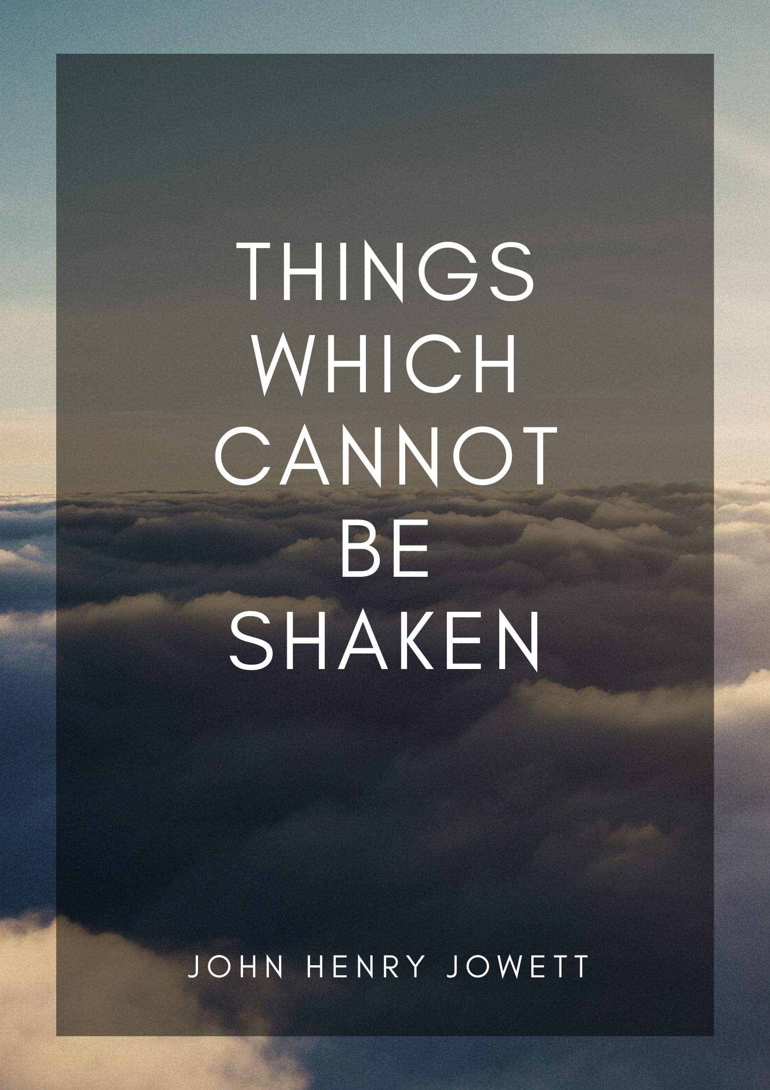 Things Which Cannot be Shaken by John Henry Jowett | Goodreads
