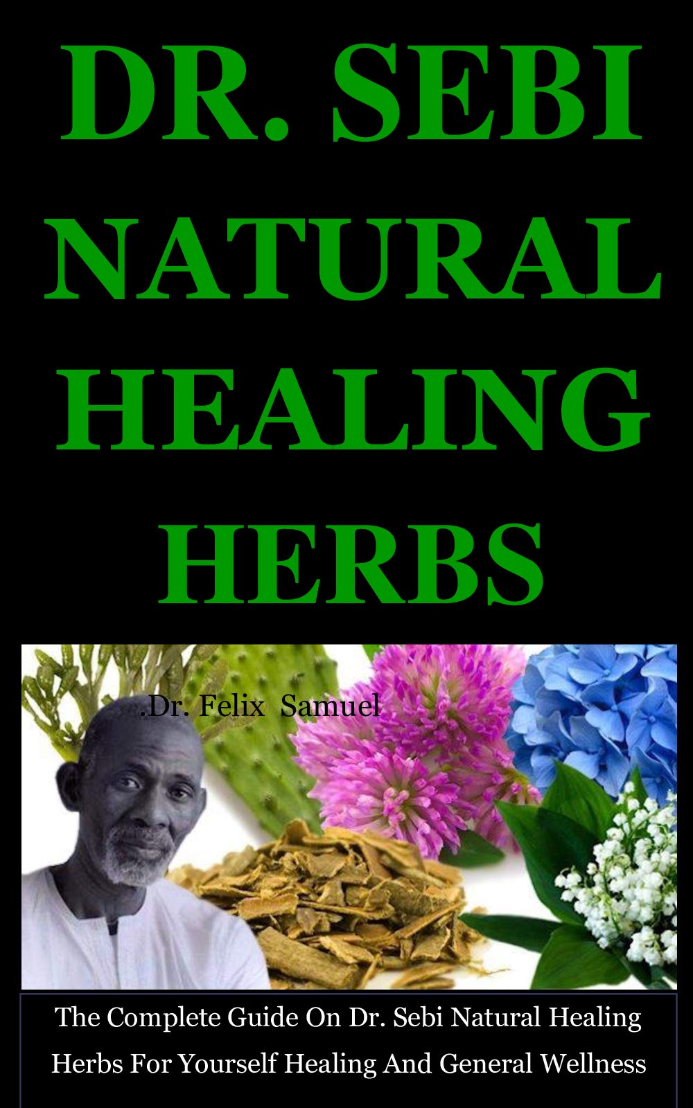 Dr. Sebi Natural Healing Herbs: The Complete Guide On Dr. Sebi Natural ...