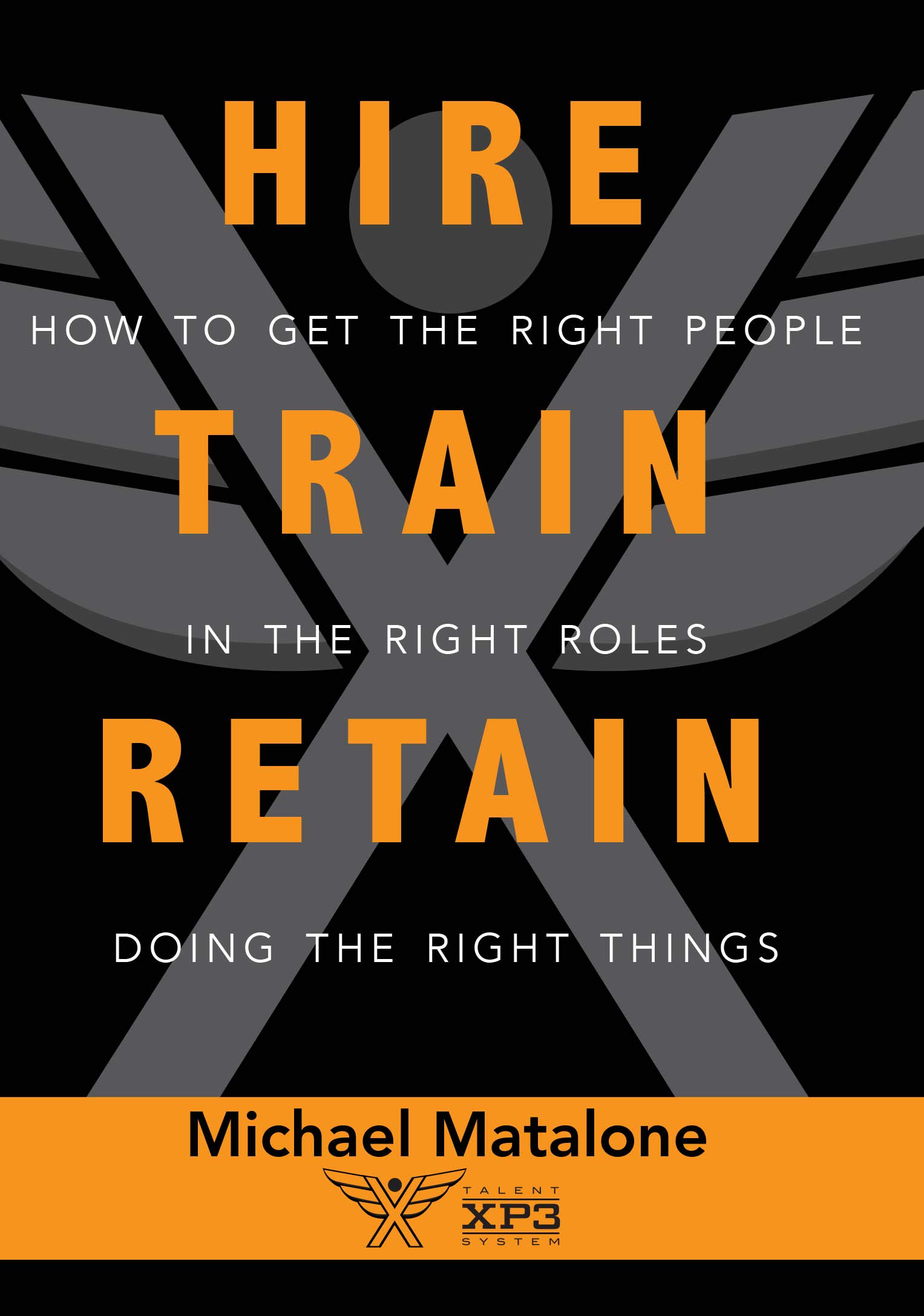Hire Train Retain: How to Get the Right People in the Right Roles Doing ...