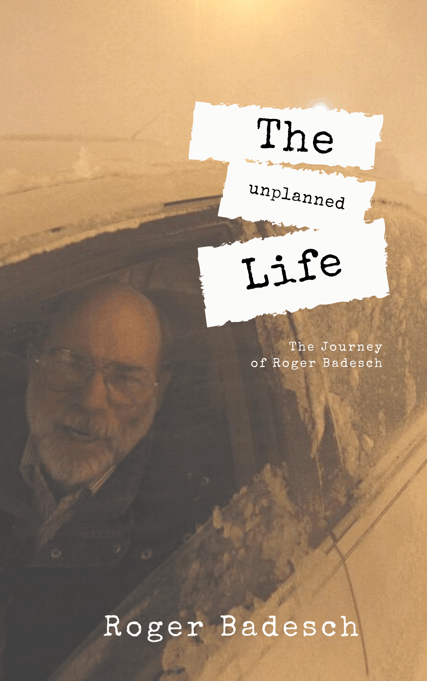 The unplanned Life: The Journey of Roger Badesch by Roger Badesch ...