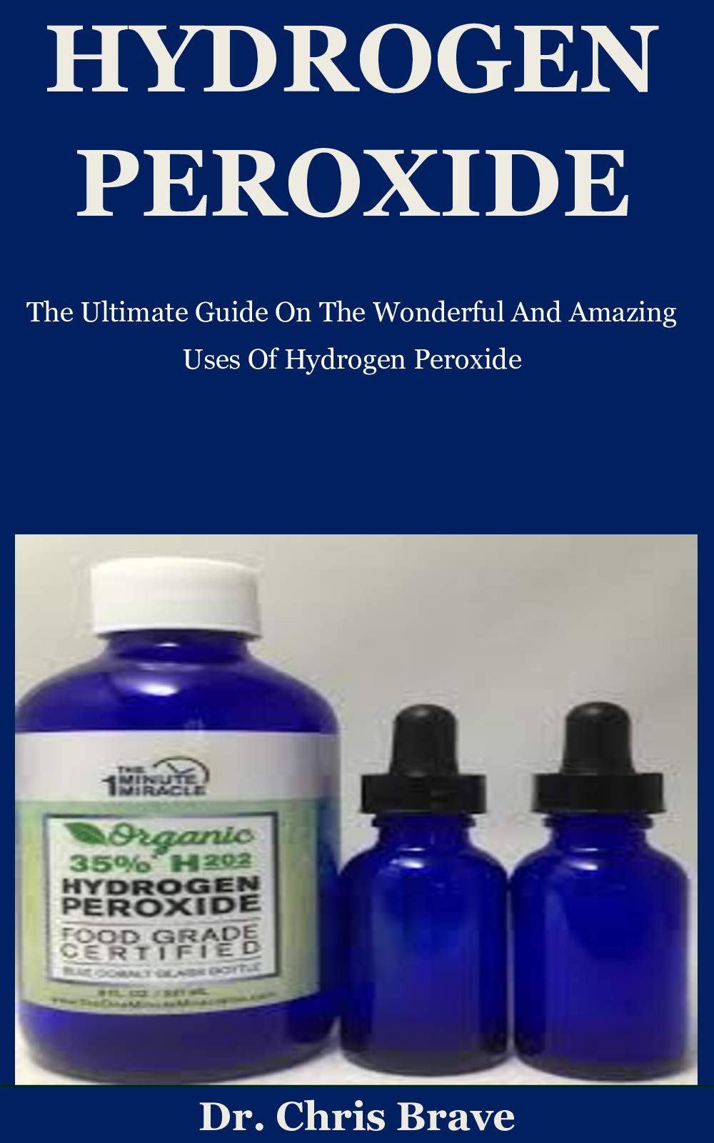 Hydrogen Peroxide: The Ultimate Guide On The Wonderful And Amazing Uses ...