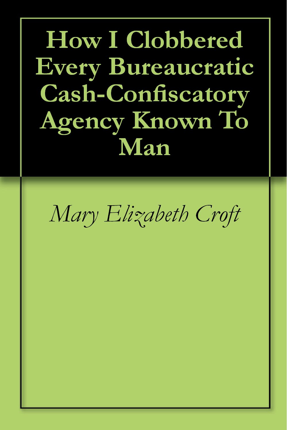 How I Clobbered Every Bureaucratic Cash-Confiscatory Agency Known To ...