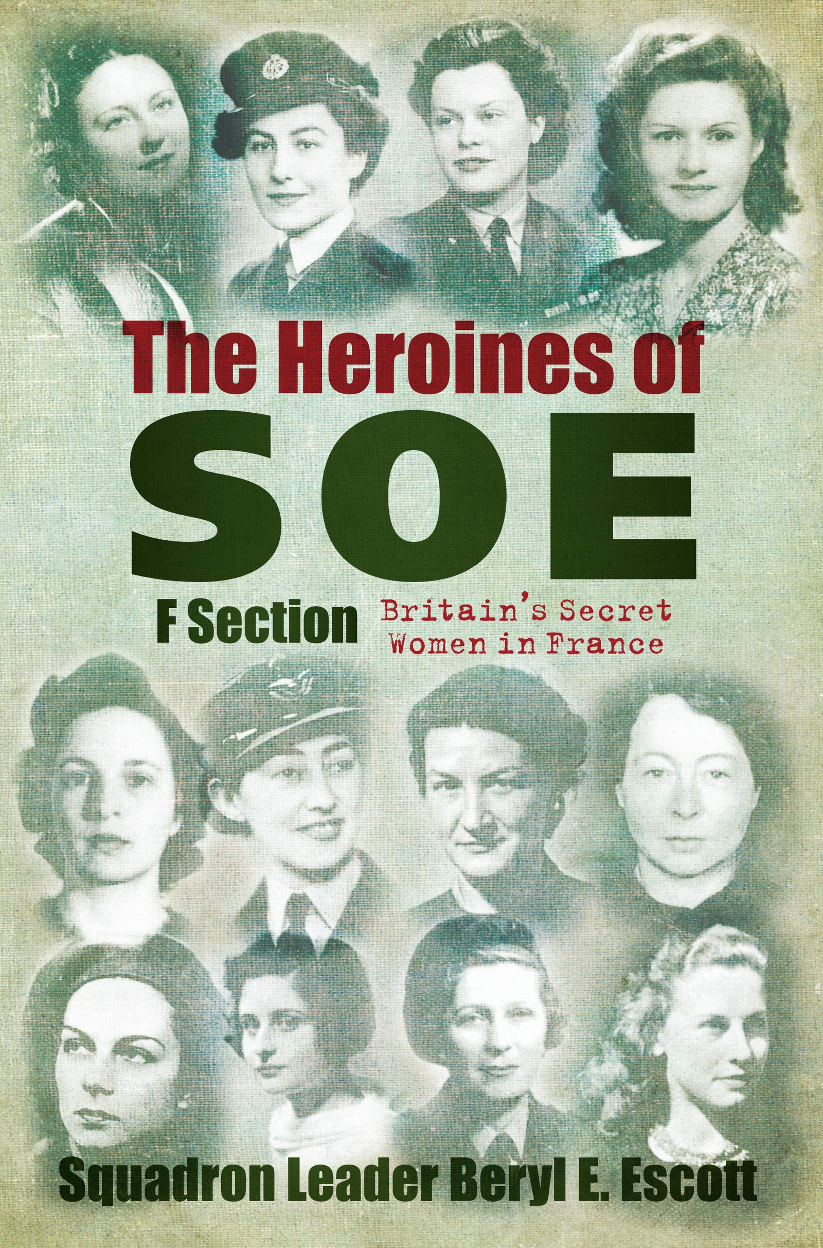 The Heroines of SOE: F Section, Britain's Secret Women in France by ...