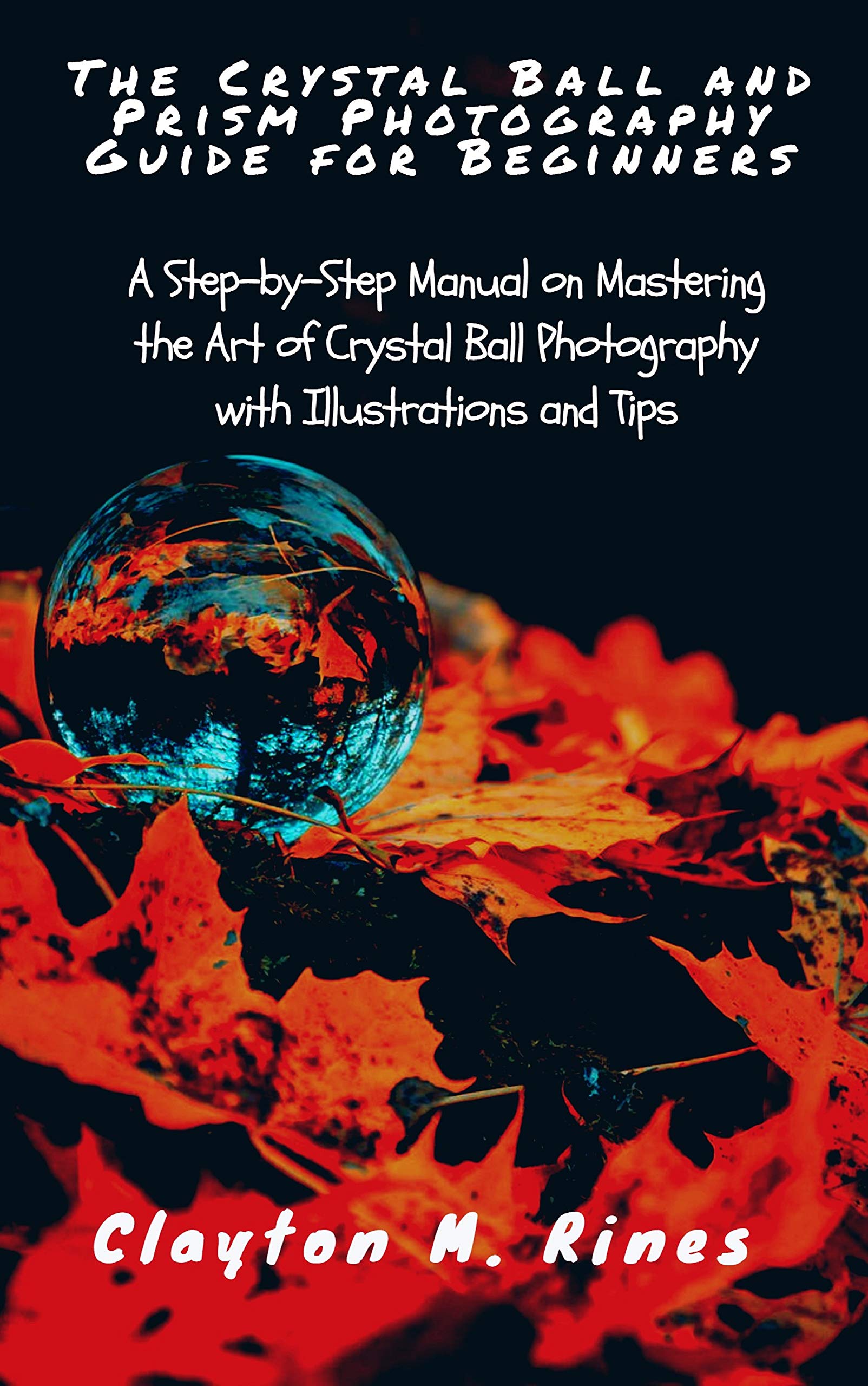 The Crystal Ball and Prism Photography Guide for Beginners: A Step-by ...