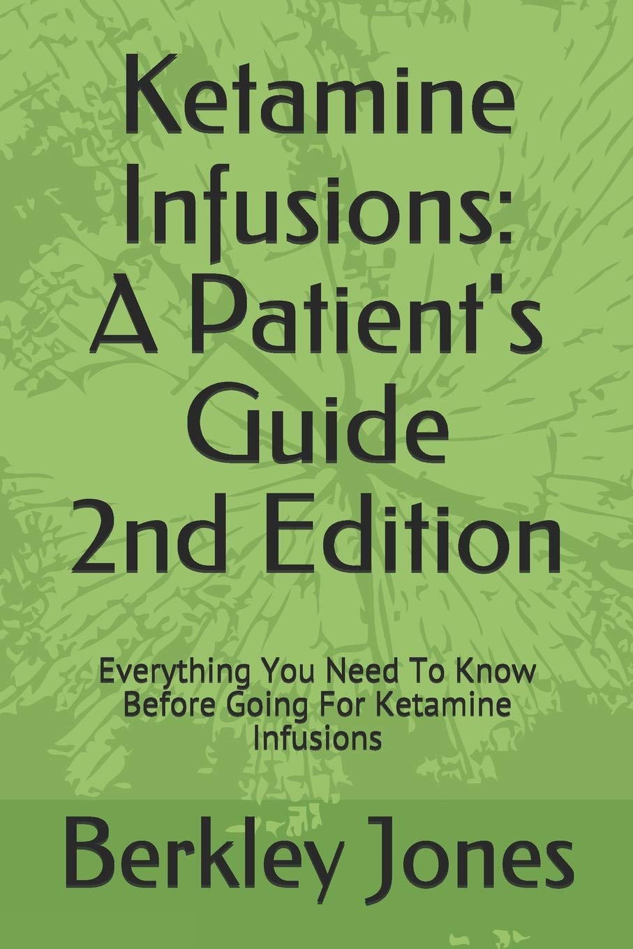 Ketamine Infusions: A Patients Guide 2nd Edition: Everything You Need ...