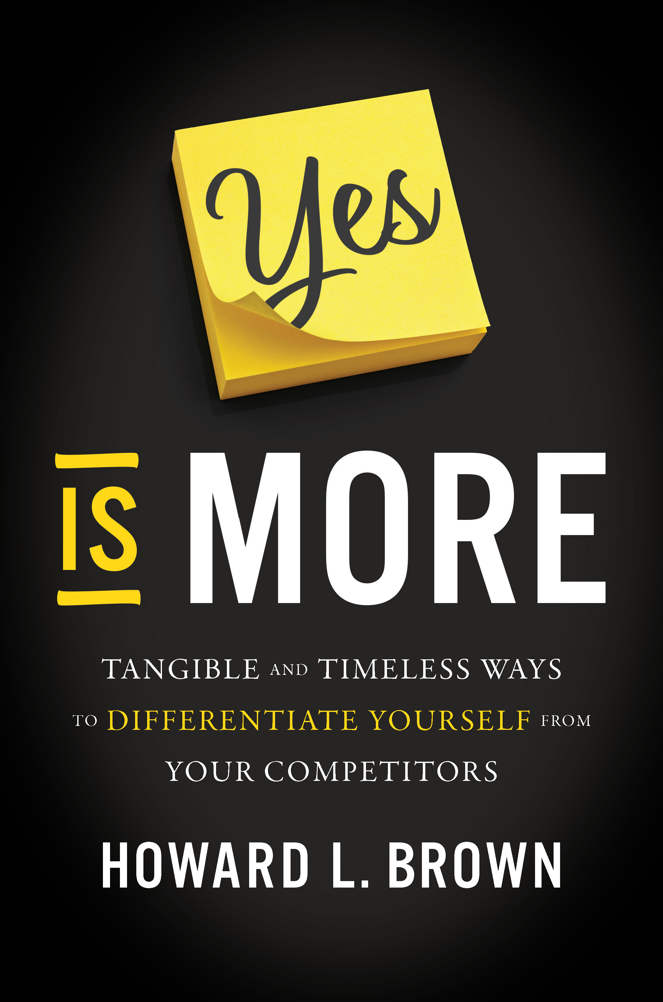 Yes Is More: Tangible and Timeless Ways to Differentiate Yourself from ...