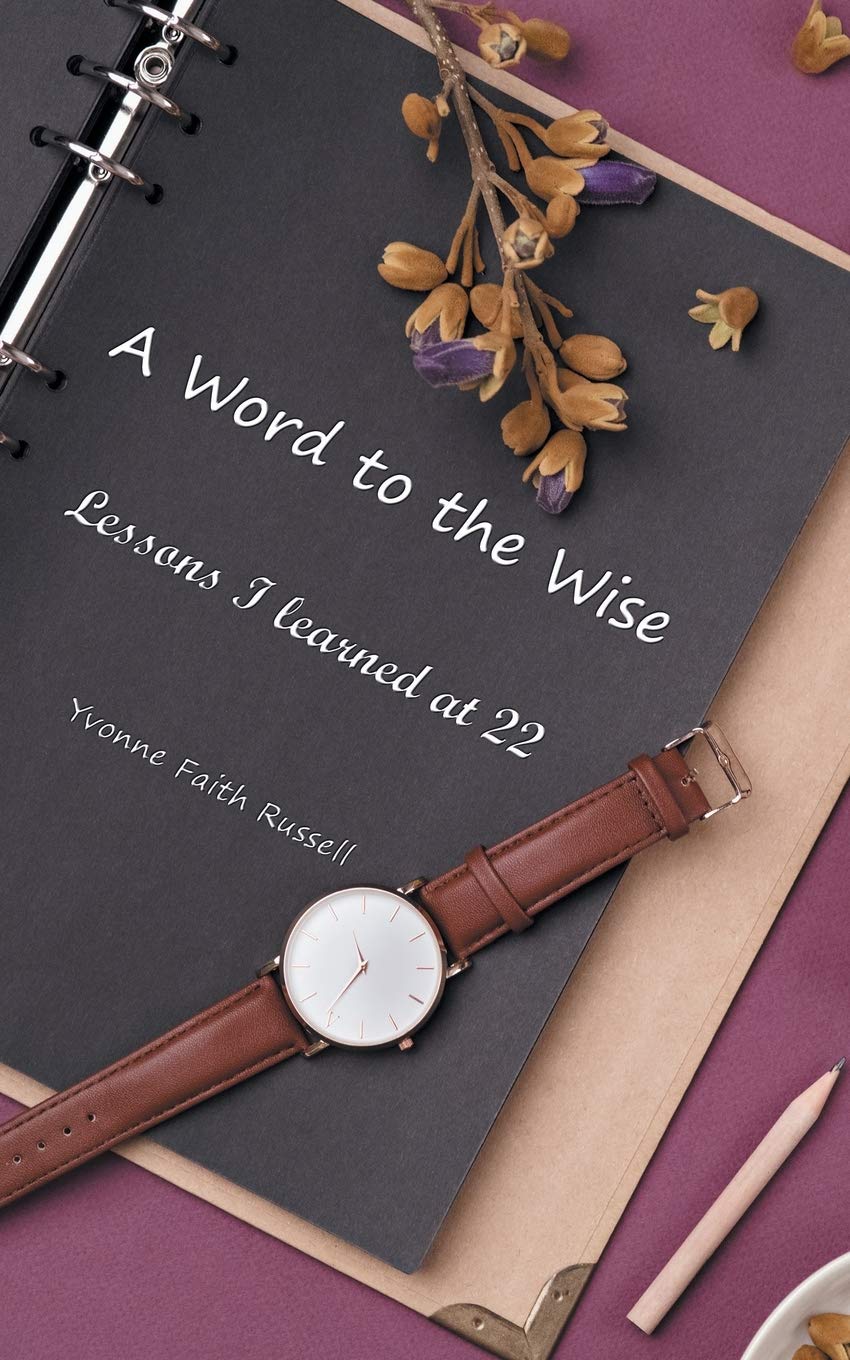 A Word to the Wise: Lessons I learned at 22 by Yvonne Faith Russell ...