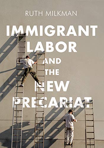 Immigrant Labor and the New Precariat by Ruth Milkman | Goodreads