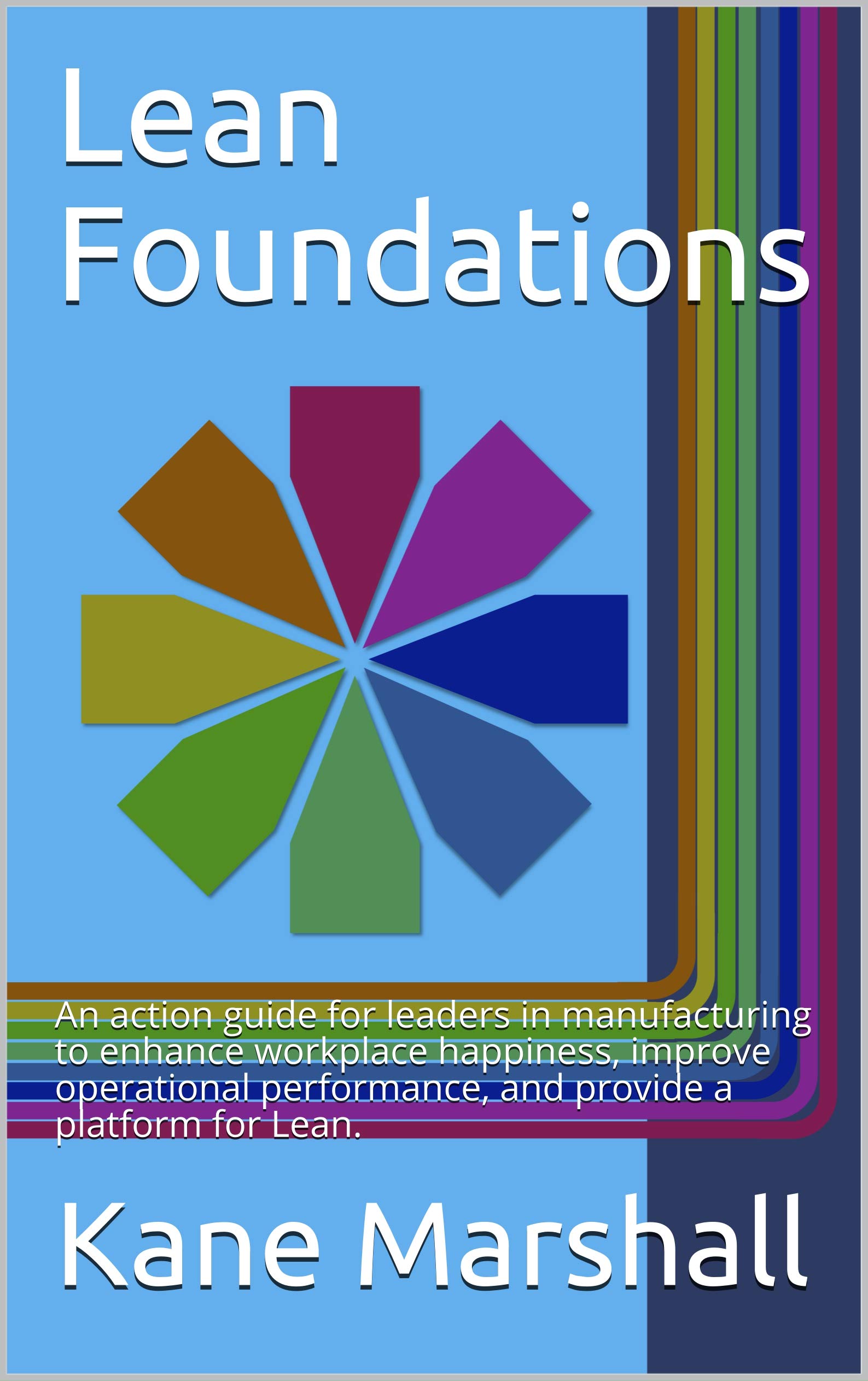 Lean Foundations: An action guide for leaders in manufacturing to enhance workplace happiness ...