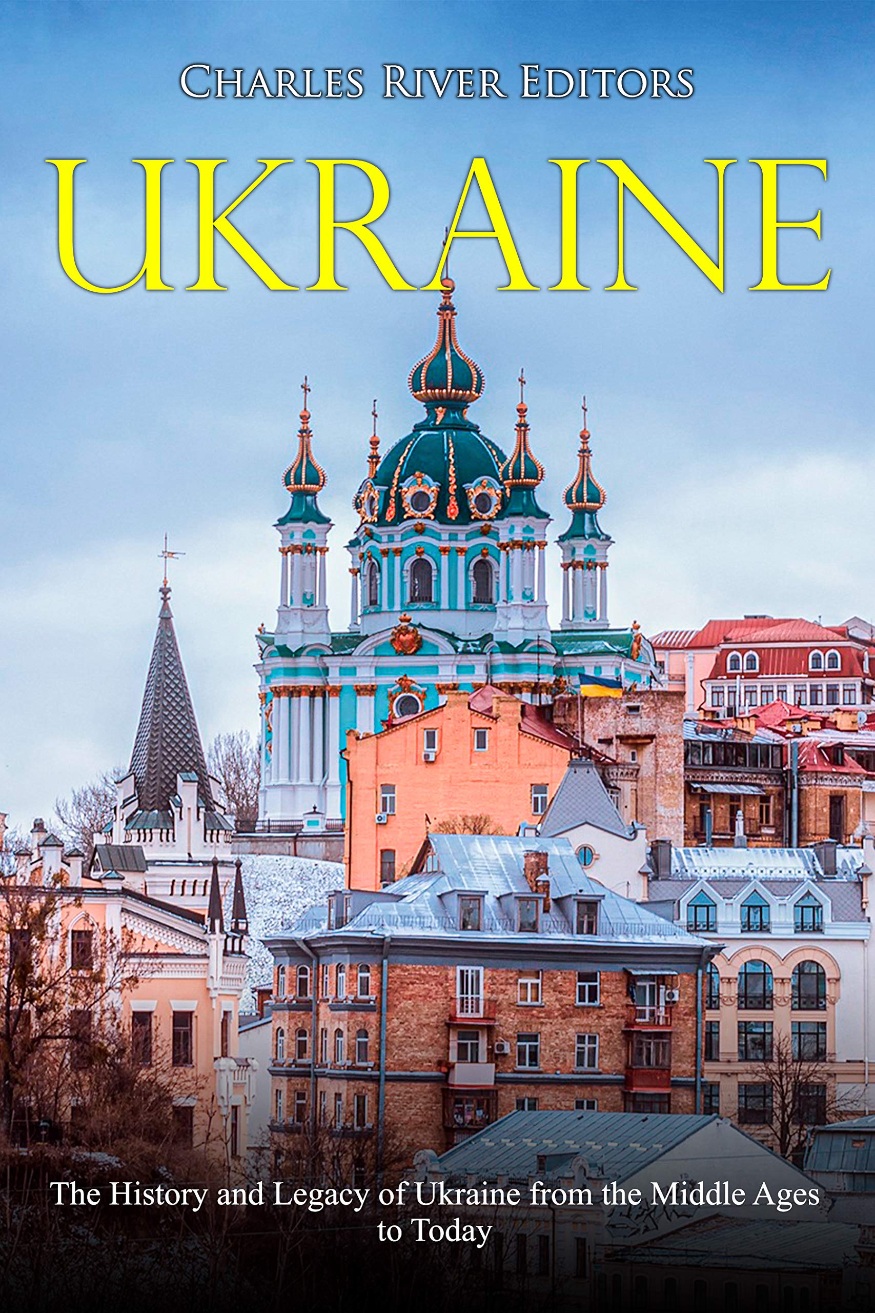 Ukraine: The History and Legacy of Ukraine from the Middle Ages to ...