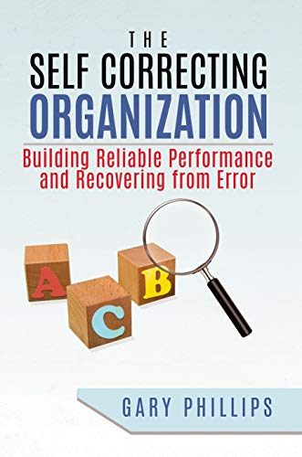 The Self Correcting Organization: Building Reliable Performance and Recovering from Error by ...