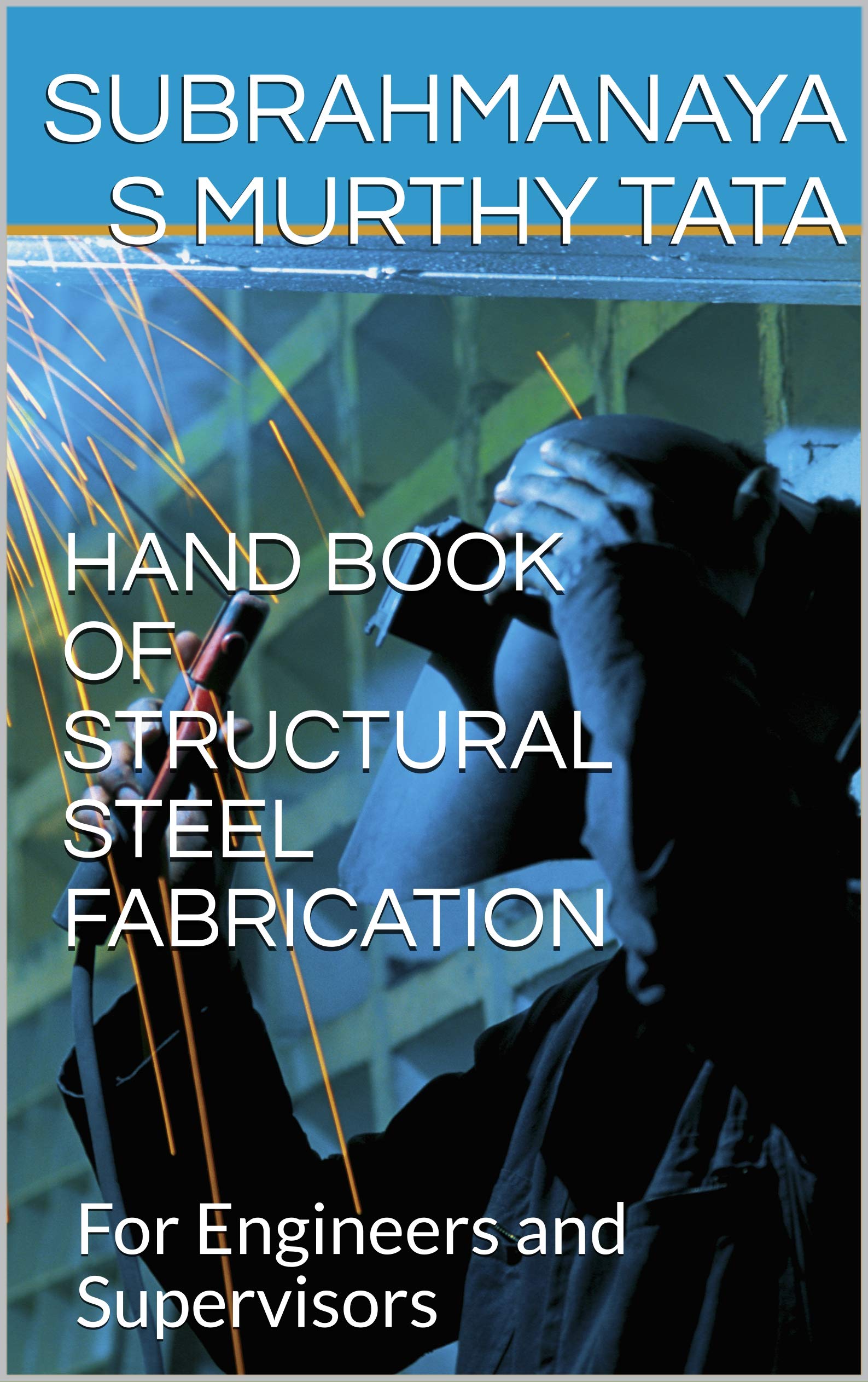 HAND BOOK OF STRUCTURAL STEEL FABRICATION: For Engineers and ...