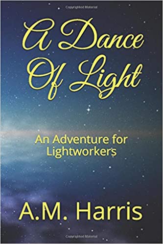 A Dance of Light: An Adventure for Lightworkers by A.M. Harris | Goodreads