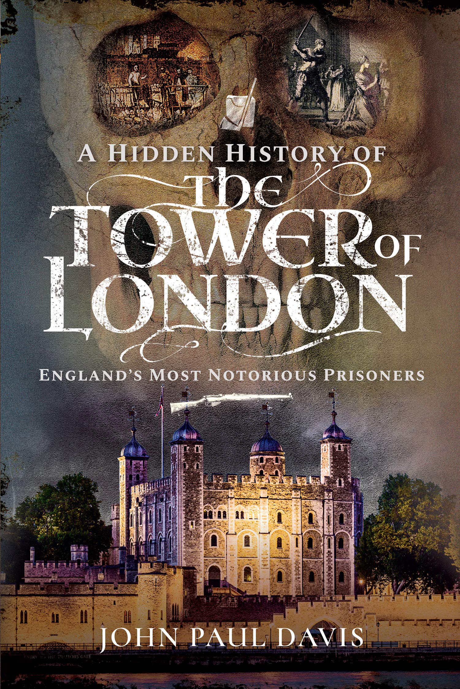 A Hidden History of the Tower of London: England's Most Notorious ...