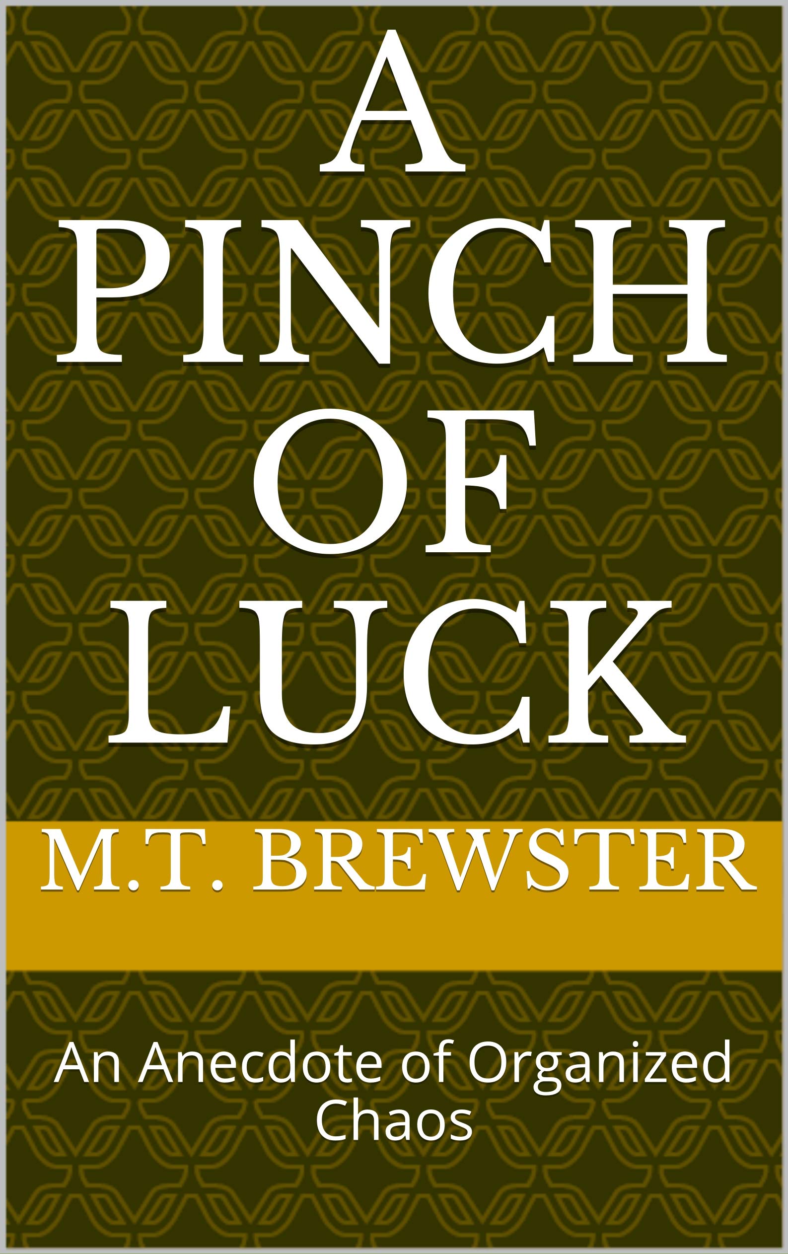 A Pinch of Luck: An Anecdote of Organized Chaos by M.T. Brewster ...
