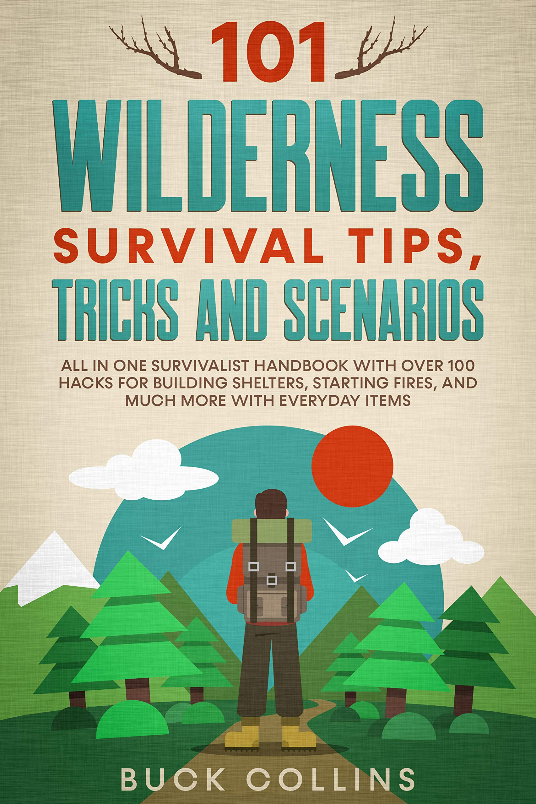 101 Wilderness Survival Tips, Tricks and Scenarios: All In One ...