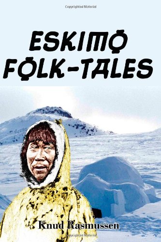 Eskimo Folk-Tales: (Timeless Classic Books) by Knud Rasmussen | Goodreads