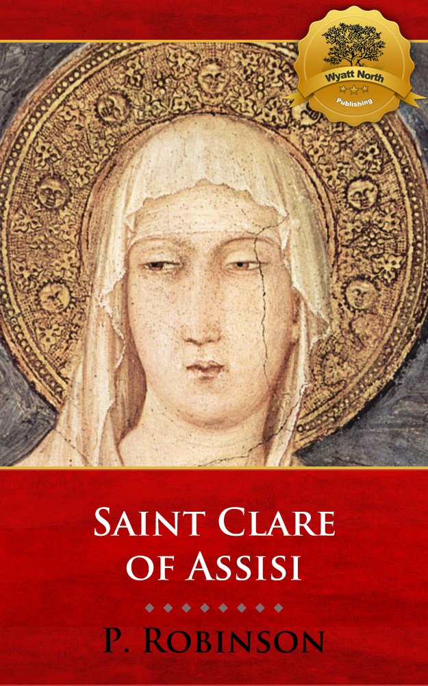 St. Clare of Assisi: A Concise Biography - Enhanced by P. Robinson ...