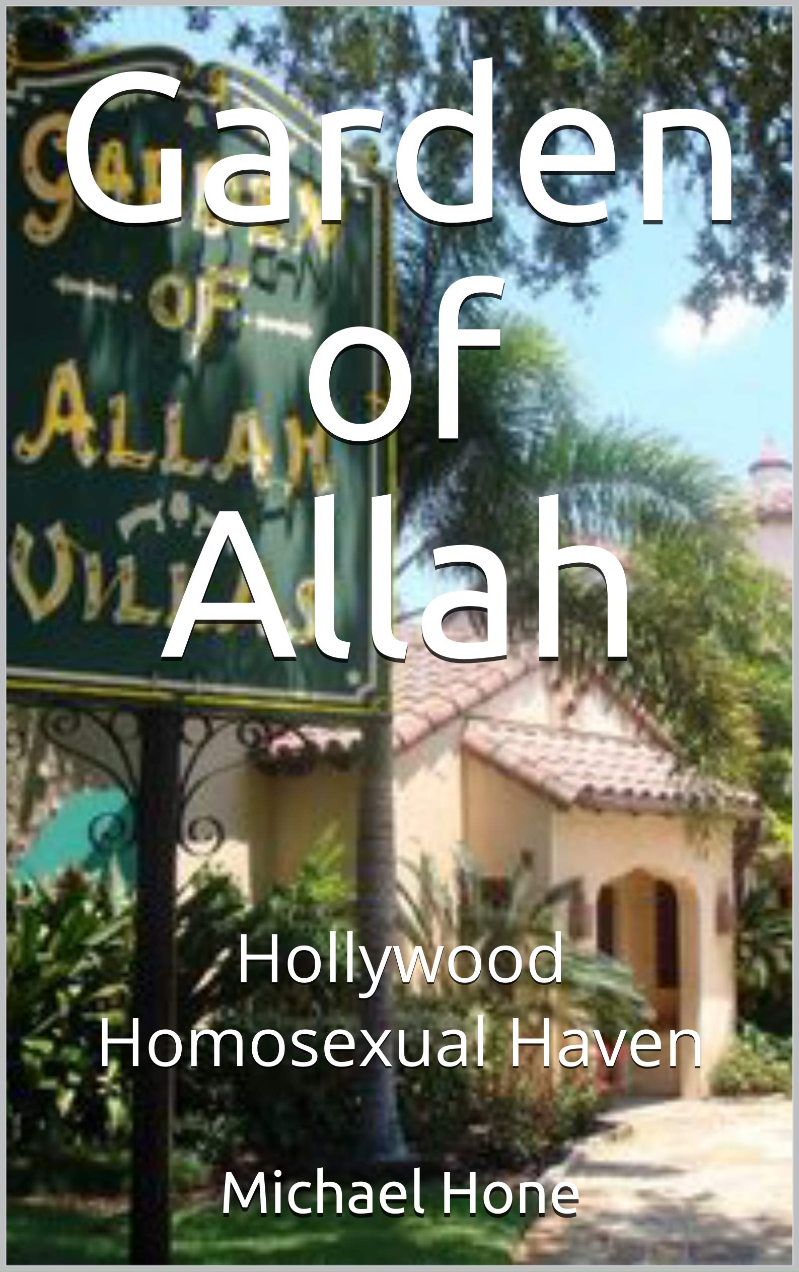 Garden of Allah: Hollywood Homosexual Haven by Michael Hone | Goodreads