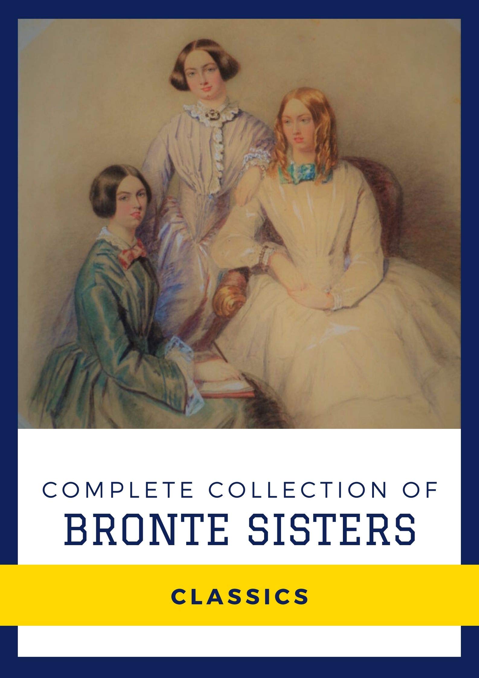 Complete Collection of Bronte Sisters (Annotated): Collection Includes ...