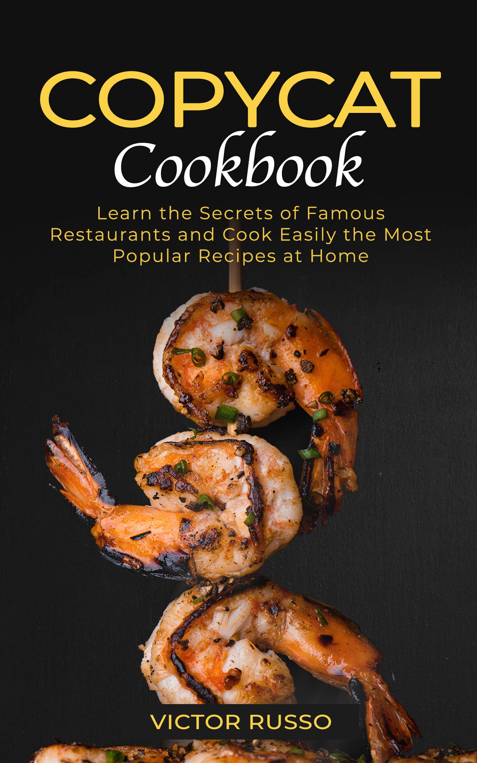 Copycat Cookbook: Learn the Secrets of Famous Restaurants and Cook ...