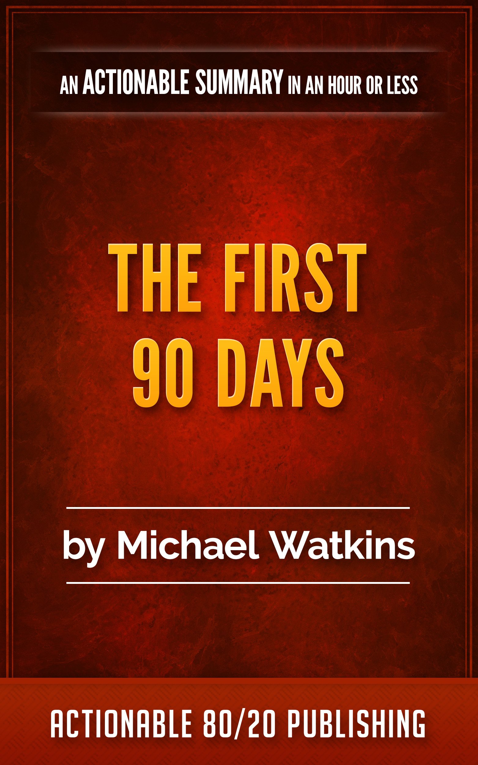 The First 90 Days by Michael Watkins: An Actionable Summary in an Hour ...