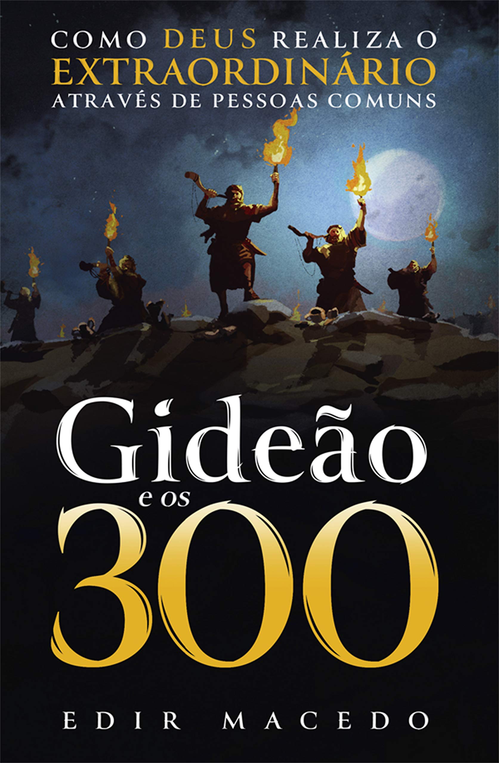Gideão e os 300: Como Deus realiza o extraordinário através de pessoas ...