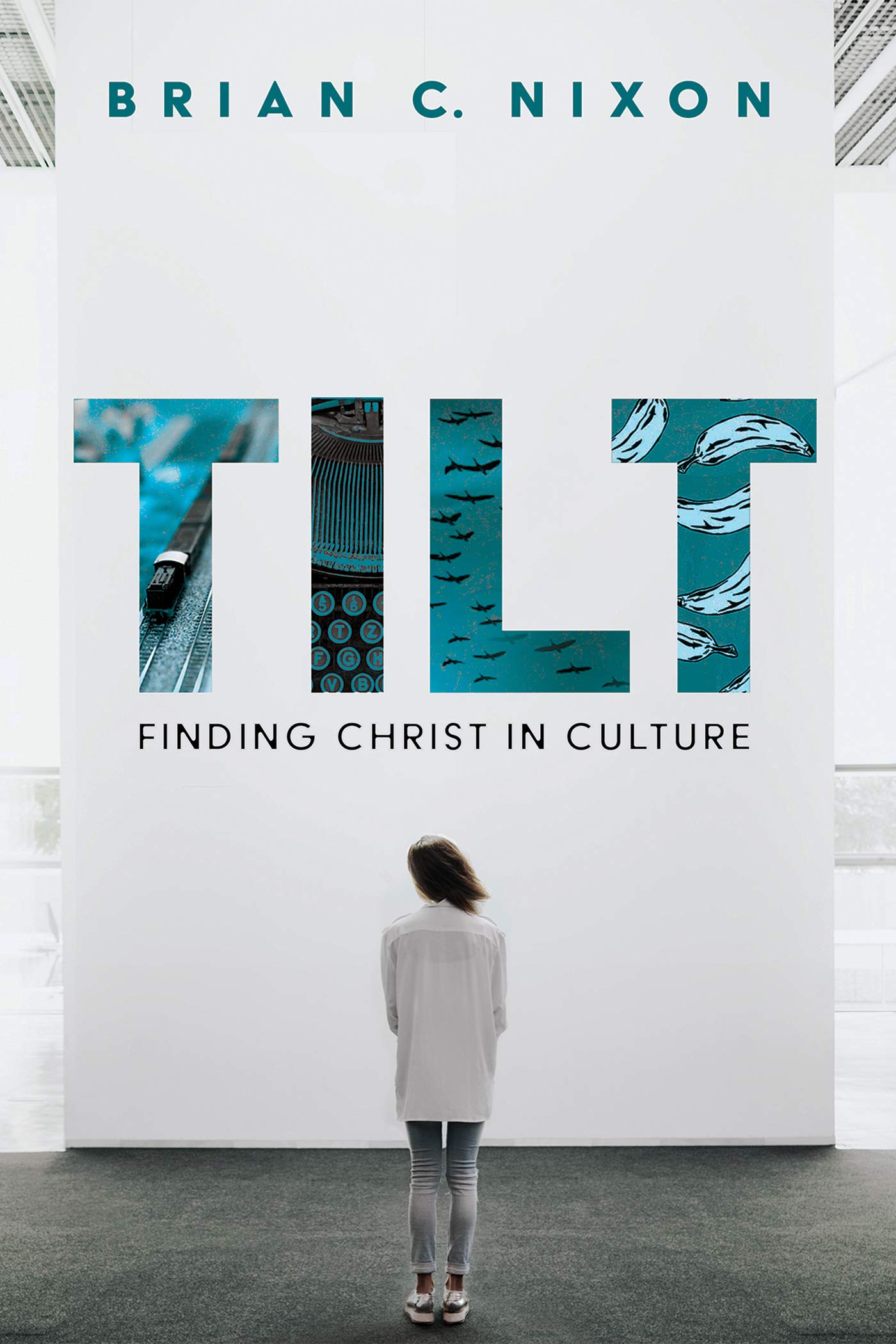 Tilt: Finding Christ In Culture by Brian C. Nixon | Goodreads