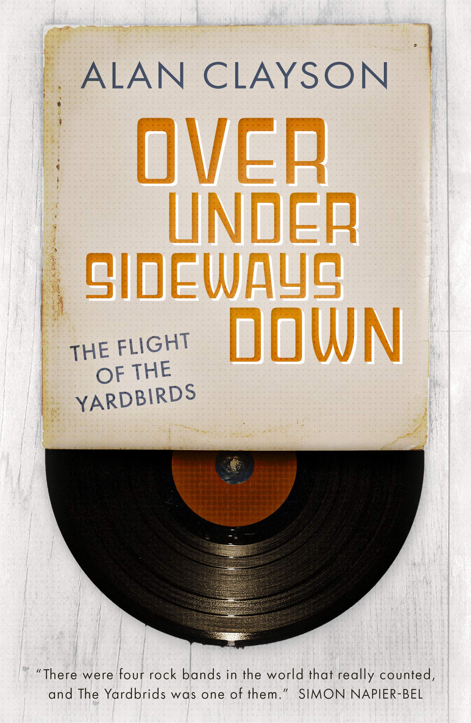 Over Under Sideways Down: The Flight of The Yardbirds by Alan Clayson ...