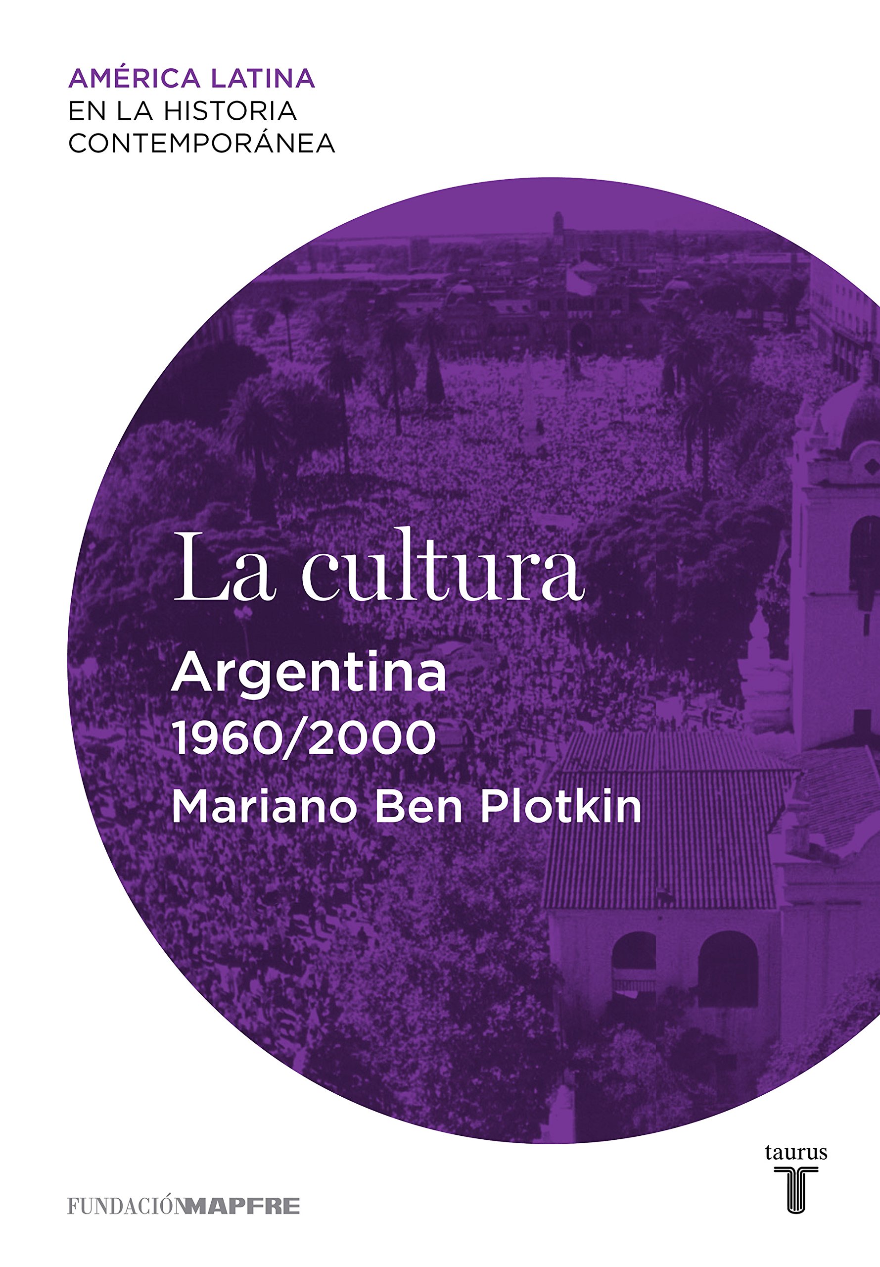La cultura. Argentina (1960-2000) by Mariano Ben Plotkin | Goodreads