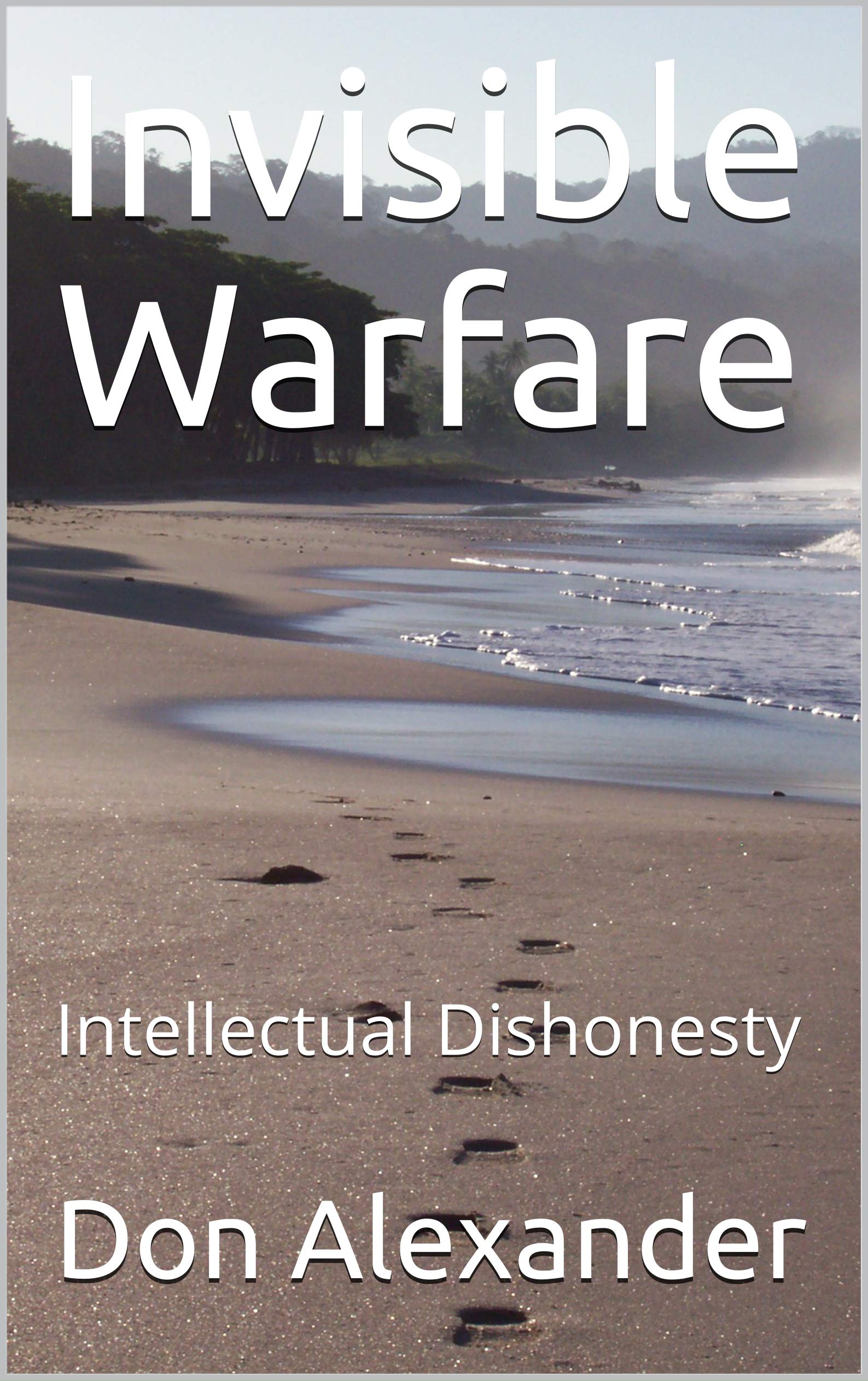 Invisible Warfare: Intellectual Dishonesty by Don Alexander | Goodreads