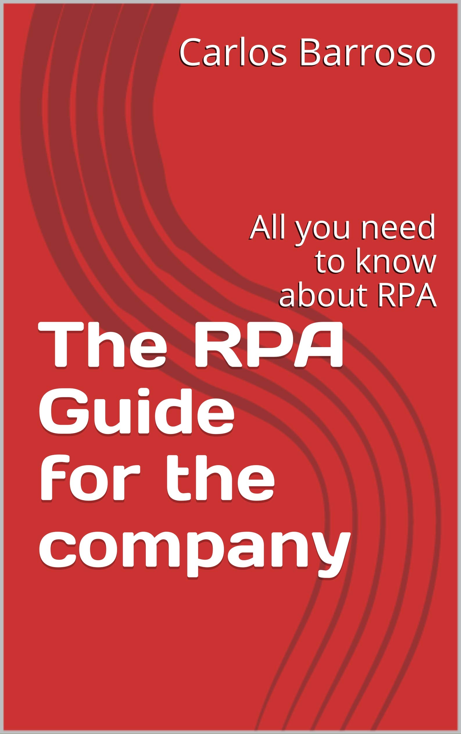The RPA Guide for the company: All you need to know about RPA by Carlos ...