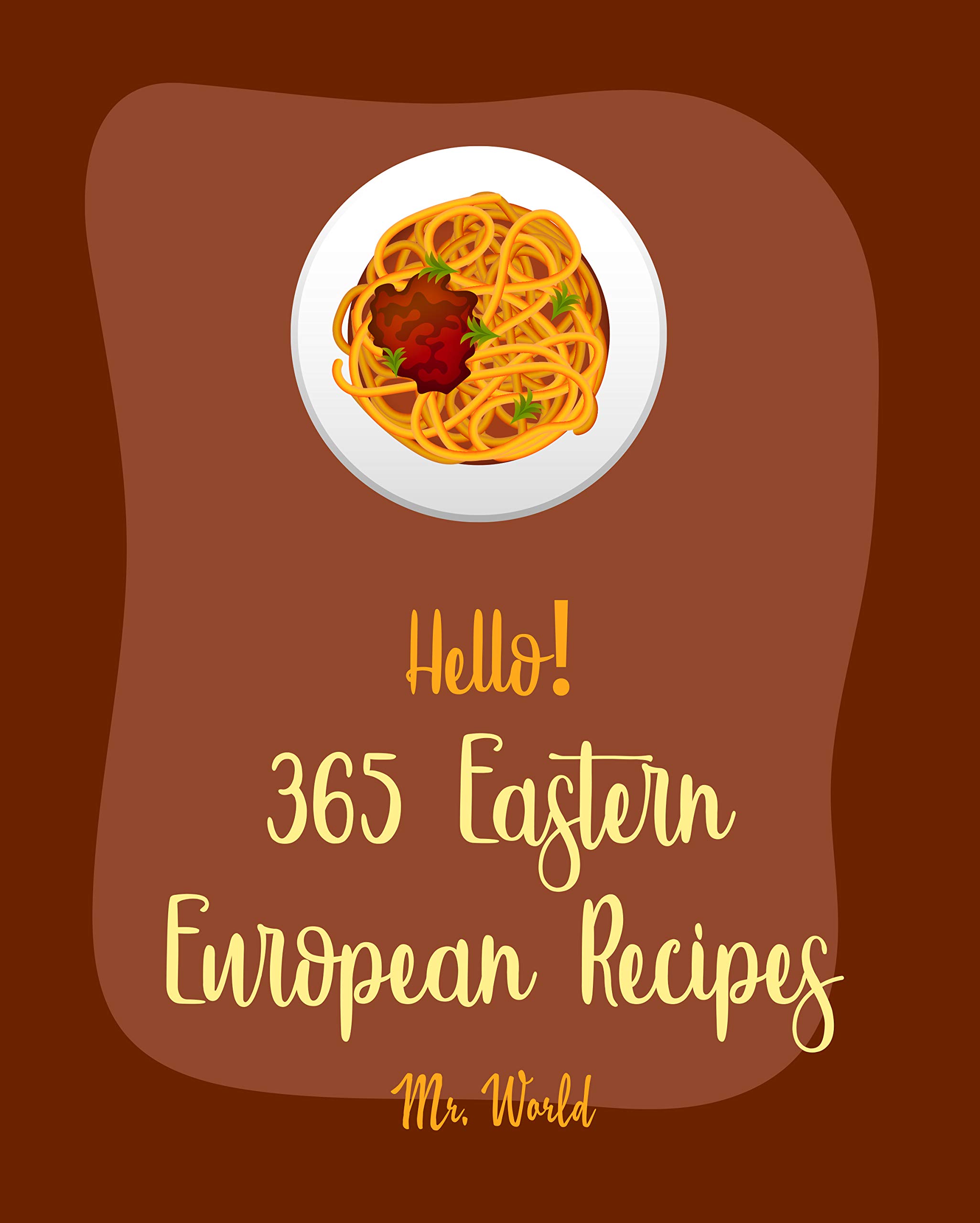 Hello! 365 Eastern European Recipes: Best Eastern European Cookbook ...