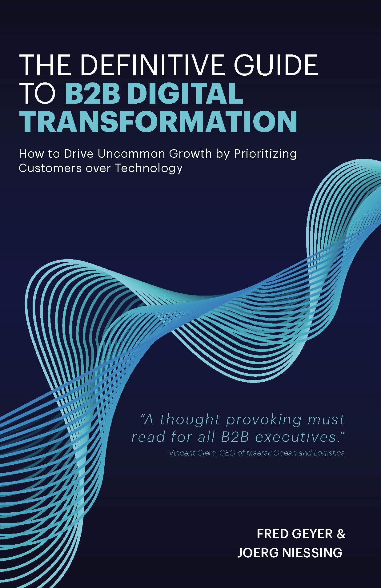 The Definitive Guide to B2B Digital Transformation: How to Drive Uncommon Growth by Prioritizing ...