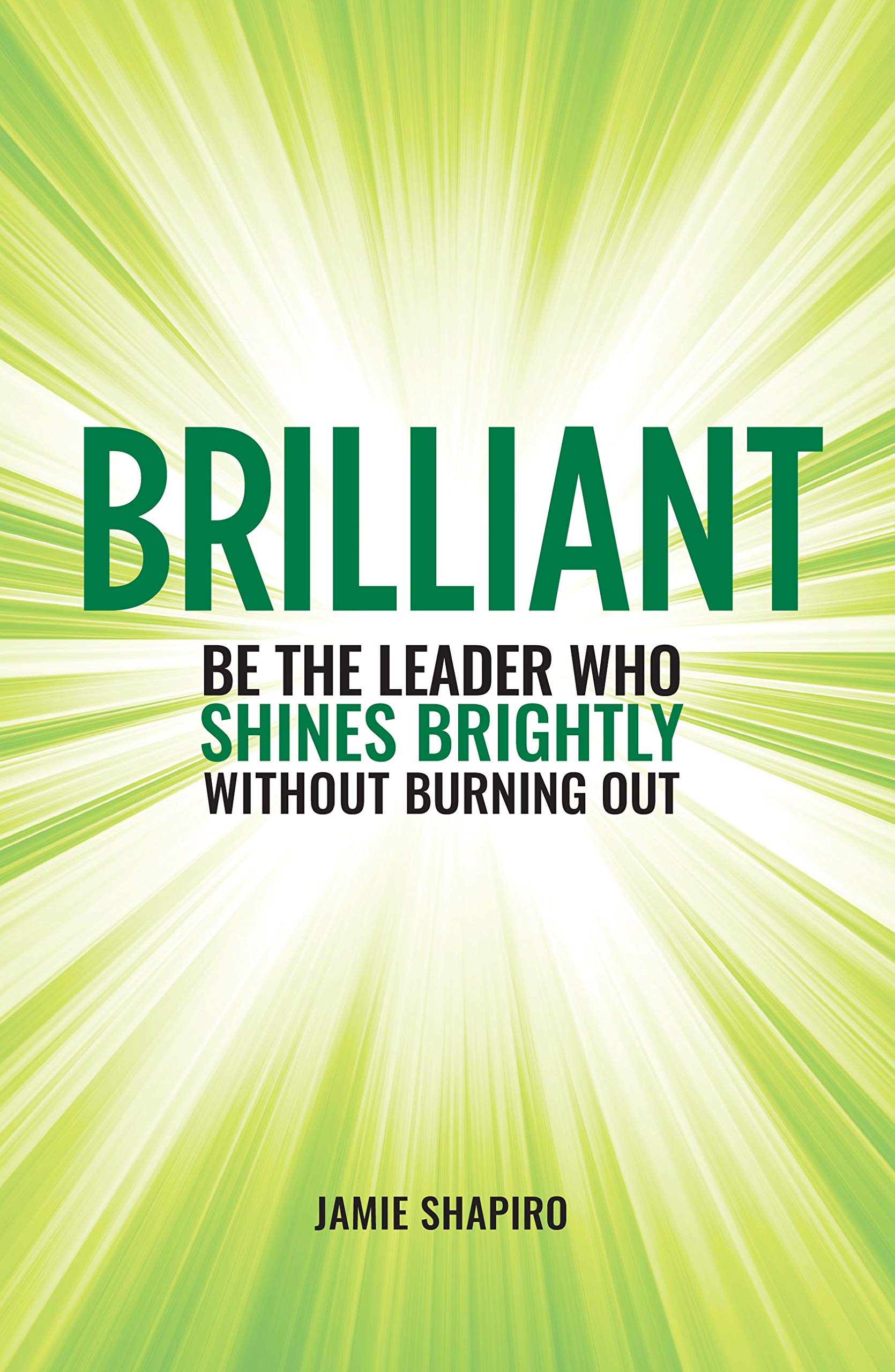Brilliant: Be the Leader Who Shines Brightly Without Burning Out by Jamie Shapiro | Goodreads