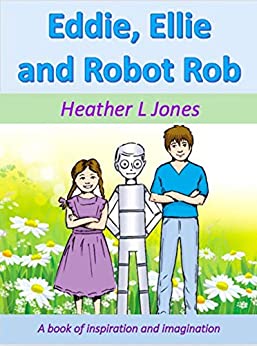 Eddie, Ellie and Robot Rob by Heather L. Jones | Goodreads