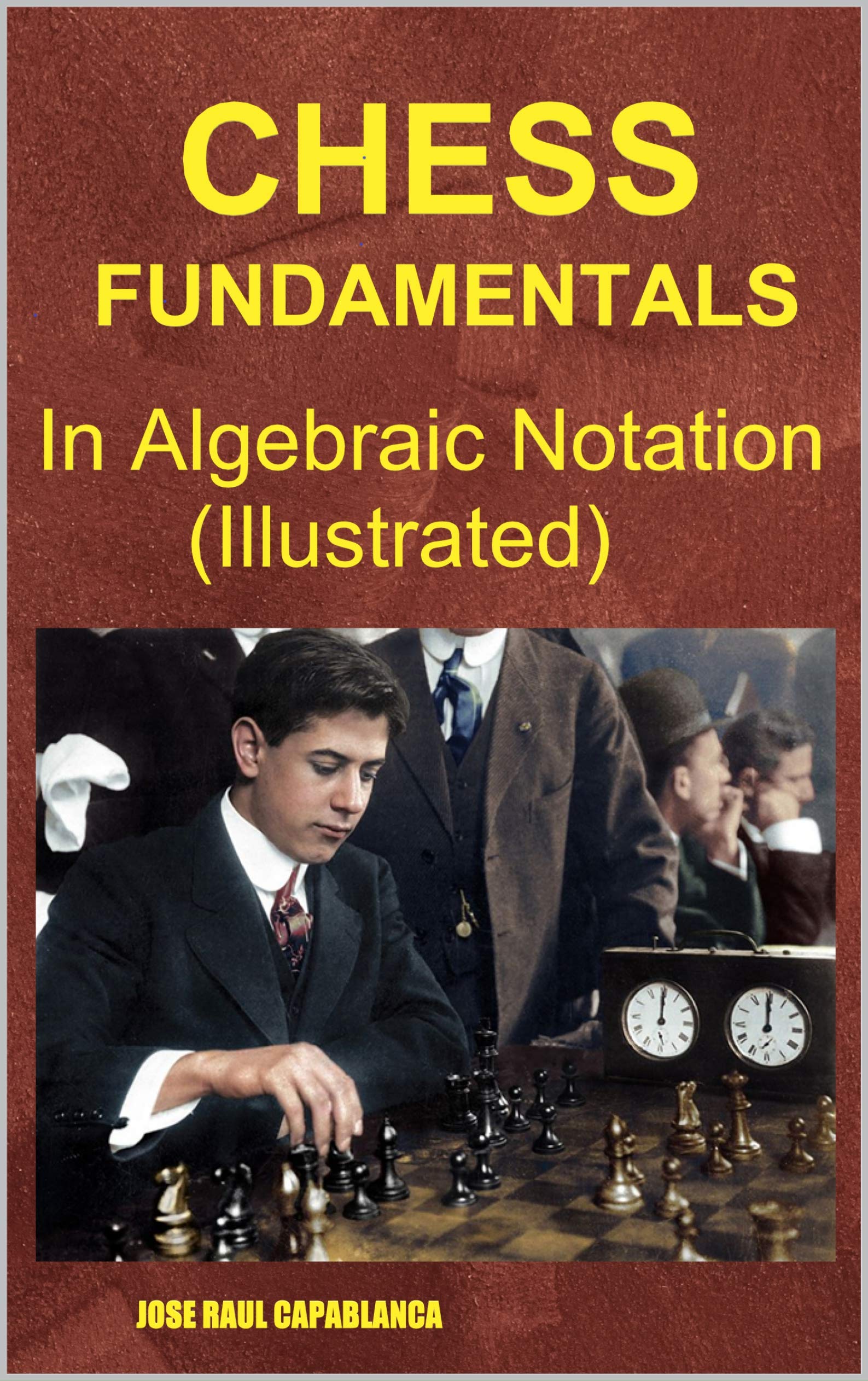 Chess Fundamentals in Algebraic Notation by José Raúl Capablanca ...