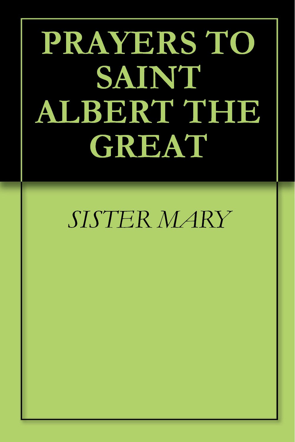 PRAYERS TO SAINT ALBERT THE GREAT by Sister Mary | Goodreads