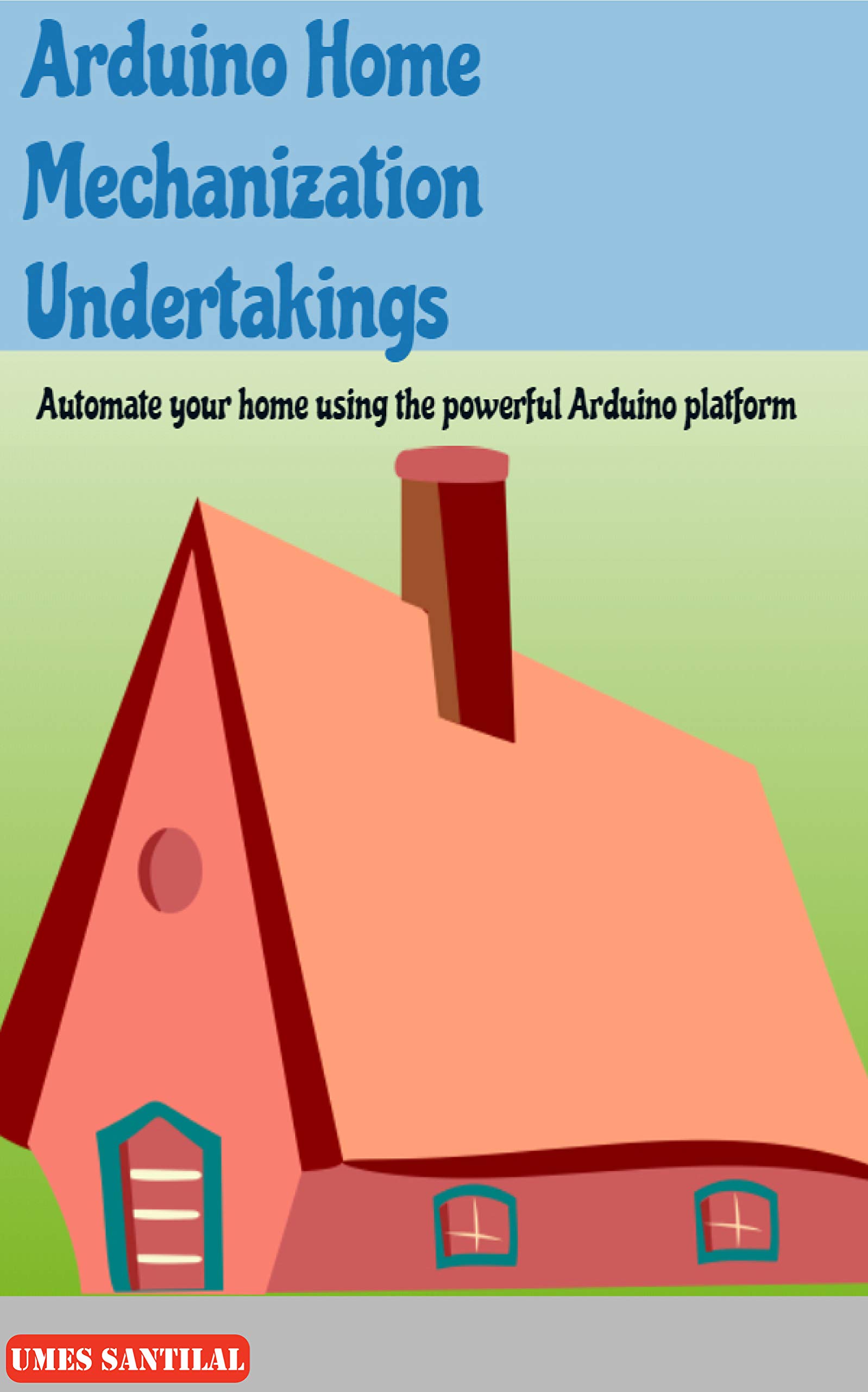 Arduino Home Mechanization Undertakings: Automate your home using the powerful Arduino platform ...