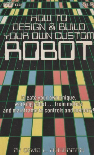 How to Design and Build Your Own Custom Robot by David L. Heiserman ...