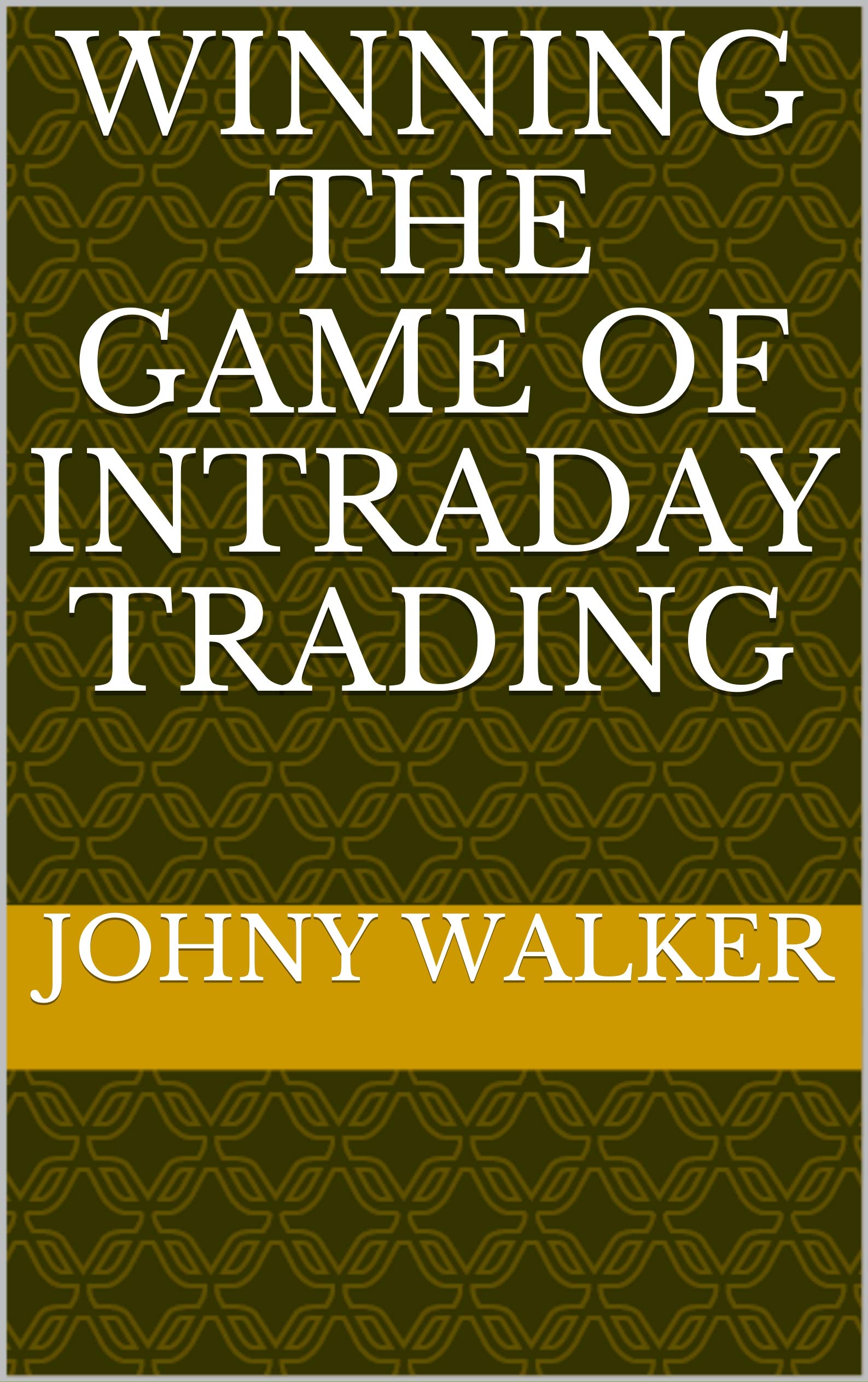 WINNING THE GAME OF INTRADAY TRADING by Johny Walker | Goodreads