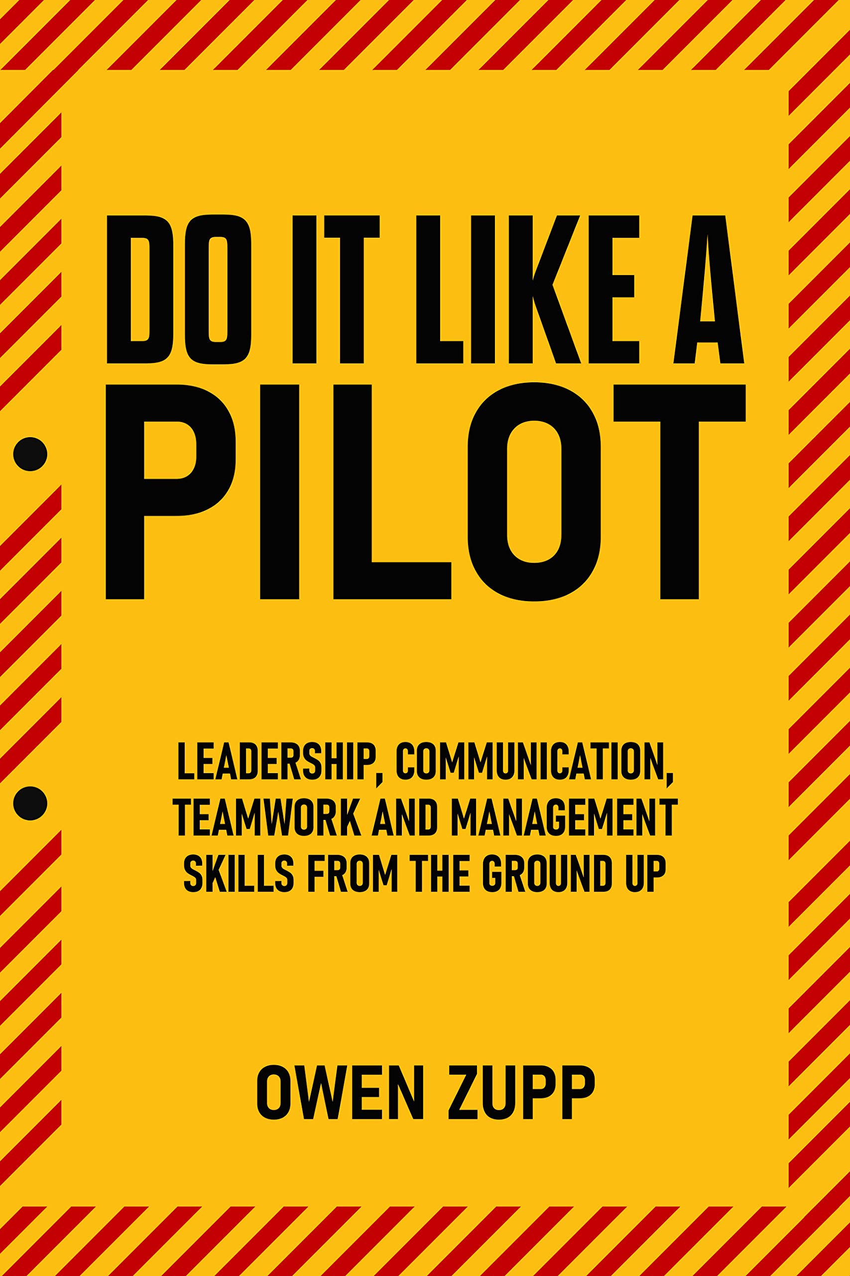 Do It Like a Pilot.: Leadership, Communication, Teamwork and Management ...